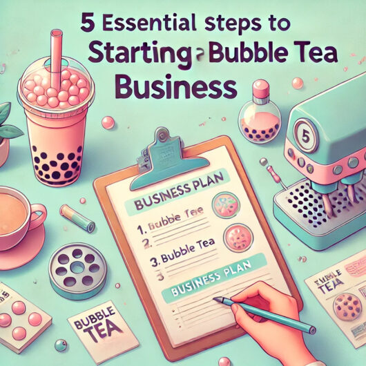 5 Essential Steps to Starting a Bubble Tea Business - BubbleTeaology